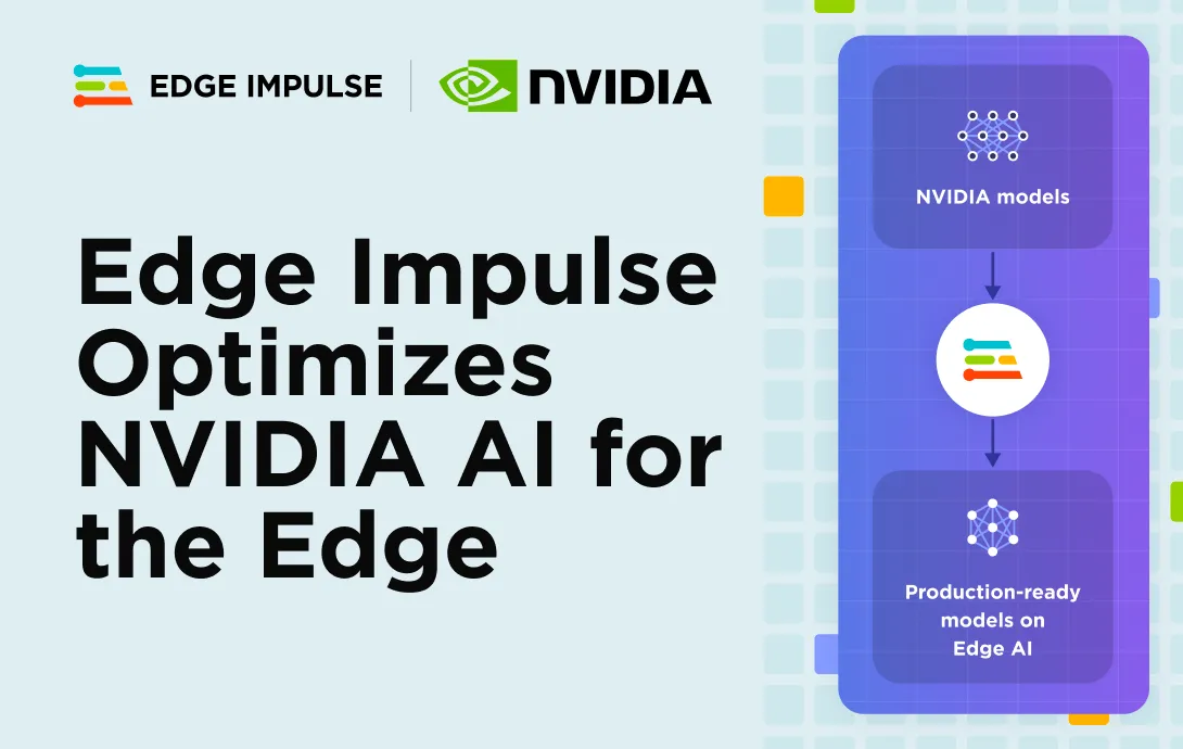 Edge Impulse Optimizes NVIDIA AI for the Edge Edge Impulse Optimizes NVIDIA AI for the Edge